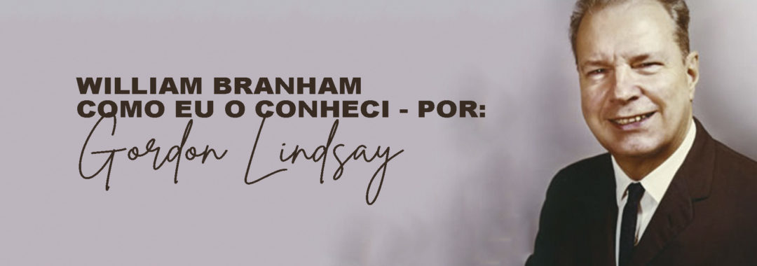 William Branham Como Eu o Conheci – Por Gordon Lindsay – A MENSAGEM